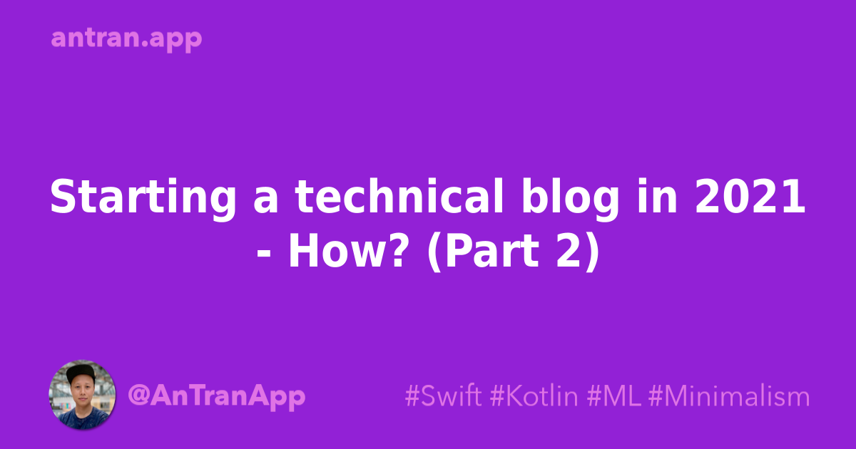 Starting a technical blog in 2021 - How? (Part 2) | An Tran