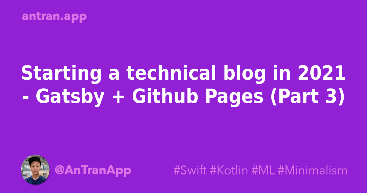 Starting a technical blog in 2021 - Gatsby + Github Pages (Part 3) | An Tran