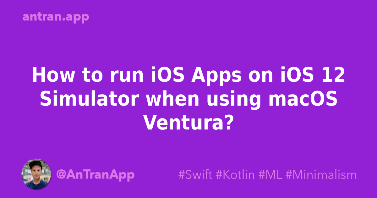 How to run iOS Apps on iOS 12 Simulator when using macOS Ventura? | An Tran