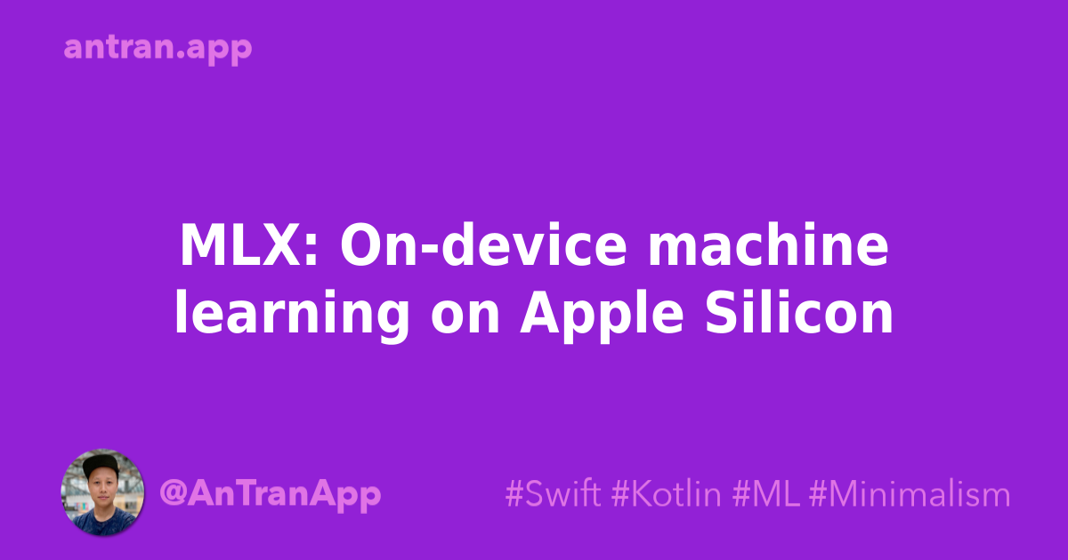 MLX: On-device machine learning on Apple Silicon | An Tran