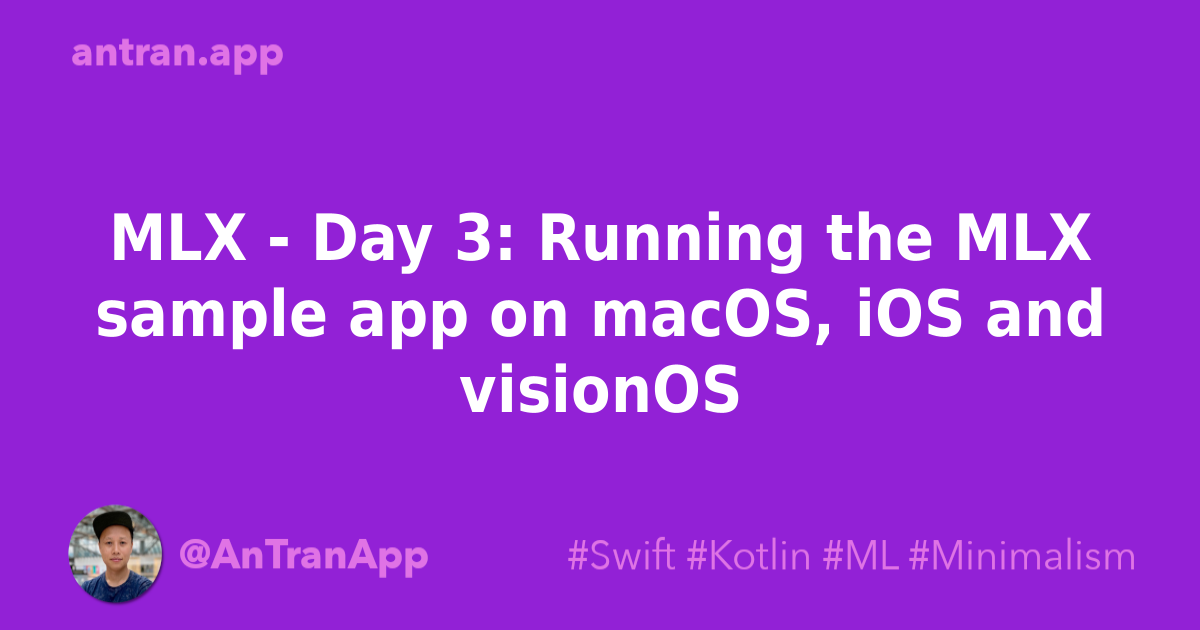 MLX - Day 3: Running the MLX sample app on macOS, iOS and visionOS | An Tran