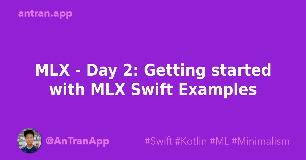 MLX - Day 2: Getting started with MLX Swift Examples | An Tran